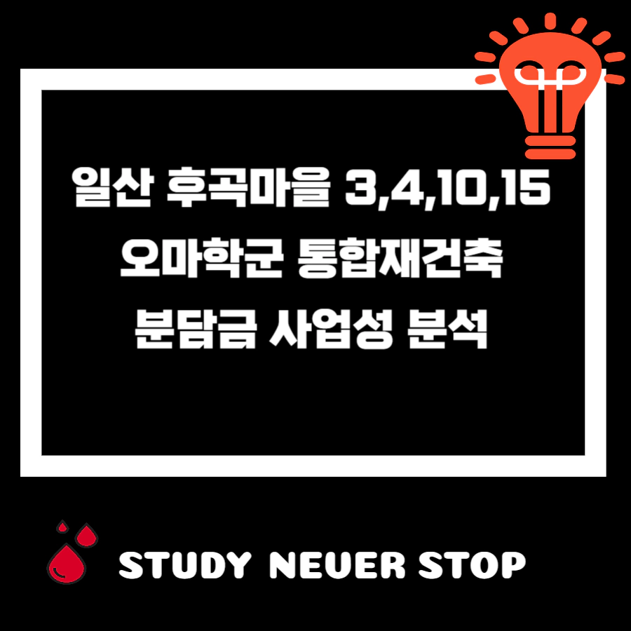 일산 후곡마을 3,4,10,15단지 오마학군 통합 재건축 분담금 분석 - 플팍스(plpax)