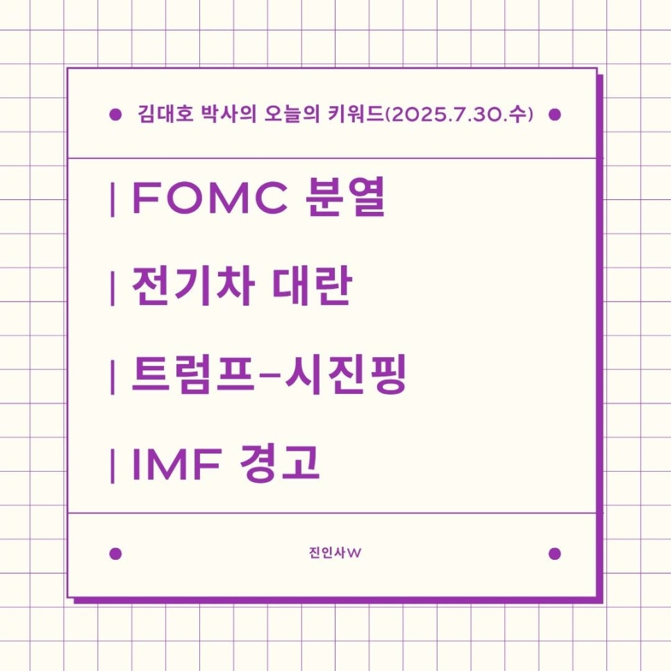 FOMC 트럼프의 영향으로 분열이... / IMF 우리나라에만 경제성장률 경고를! / 김대호 박사의 오늘의 키워드(2025.7.30.수) - 플팍스(plpax)